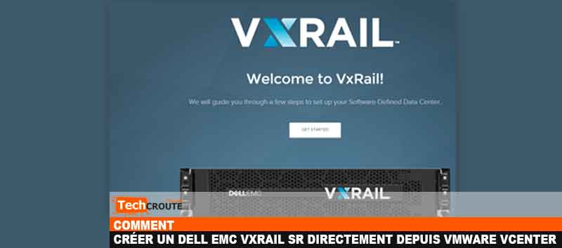 Comment créer un DELL EMC VxRAil SR depuis VMware vCenter