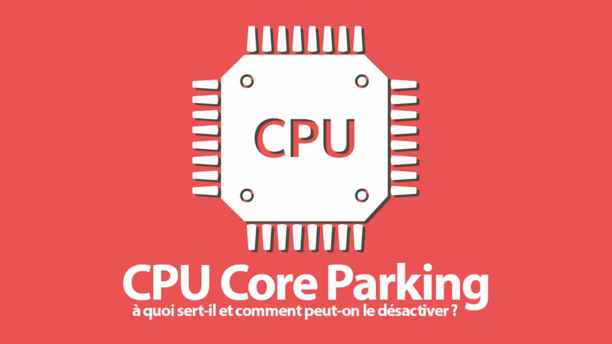 Quest Ce Que Le Cpu Core Parking à Quoi Sert Il Et Comment Peut On Le Désactiver